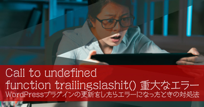 Call to undefined function trailingslashit() 重大なエラー｜WordPressのプラグインの更新をしたらエラーになったときの対処法 | おもてなし ...